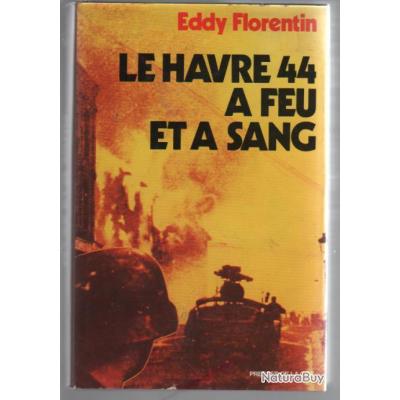 Le havre 44 à feu et à sang. eddy florentin . libération. opération ...