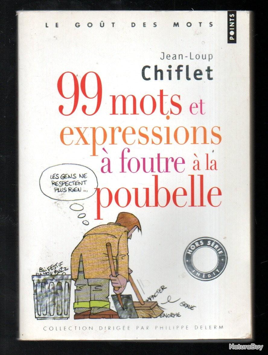 99 mots et expression à foutre à la poubelle de jean loup chiflet ...